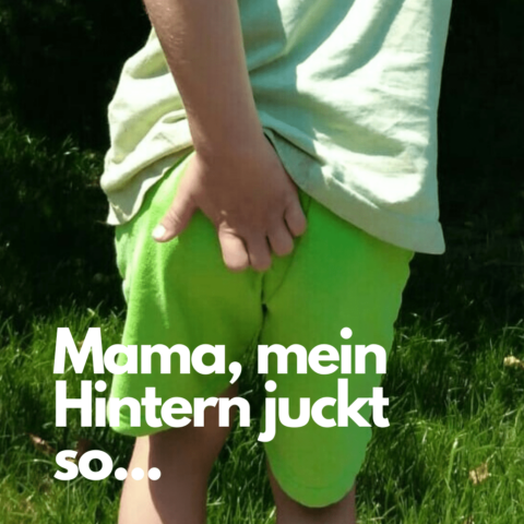 Mama, mein Hintern juckt so…